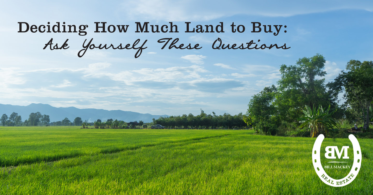 Deciding How Much Land to Buy: Ask Yourself These Questions - Bill Mackey