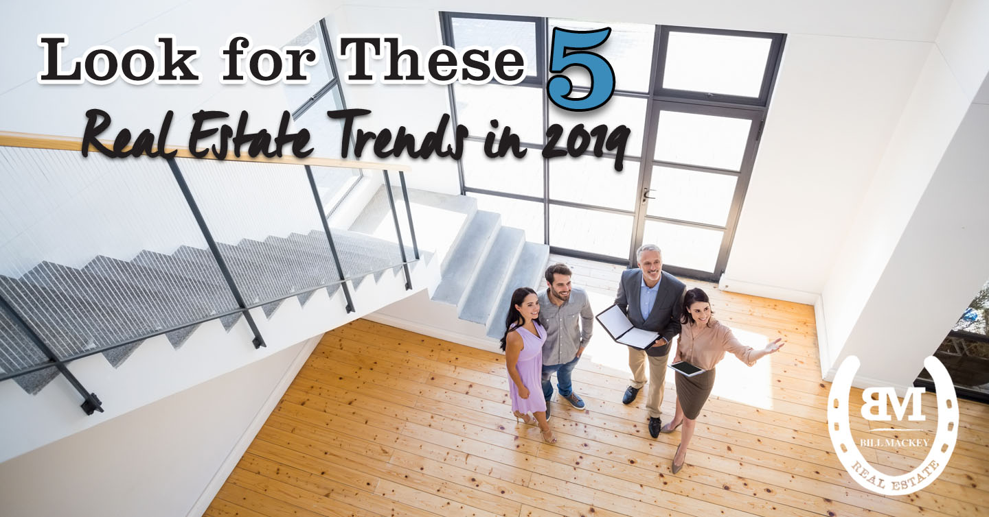 Look for These 5 Real Estate Trends in 2019 - Bill Mackey